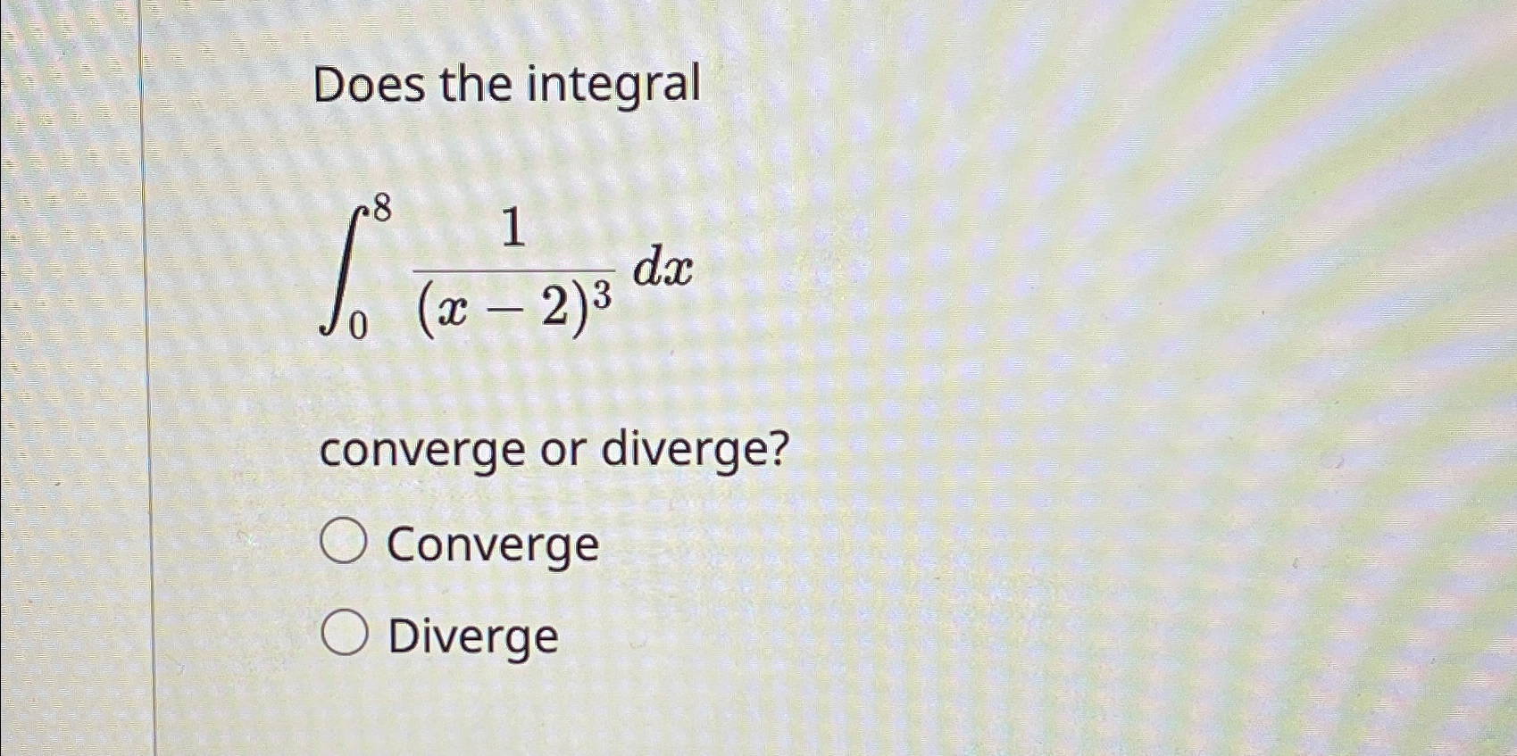 Solved Does the integral∫081(x-2)3dxconverge or | Chegg.com