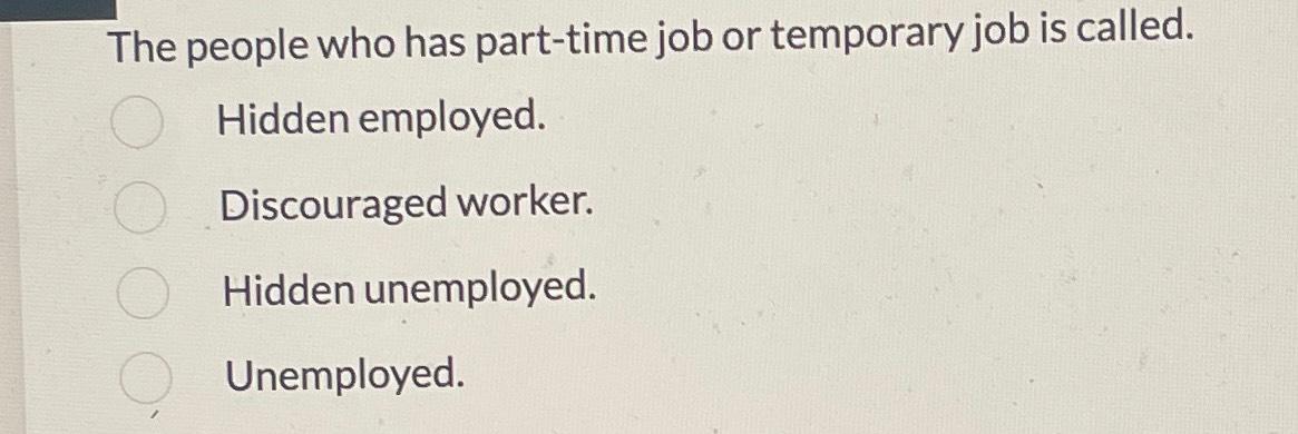 Solved The people who has part-time job or temporary job is | Chegg.com