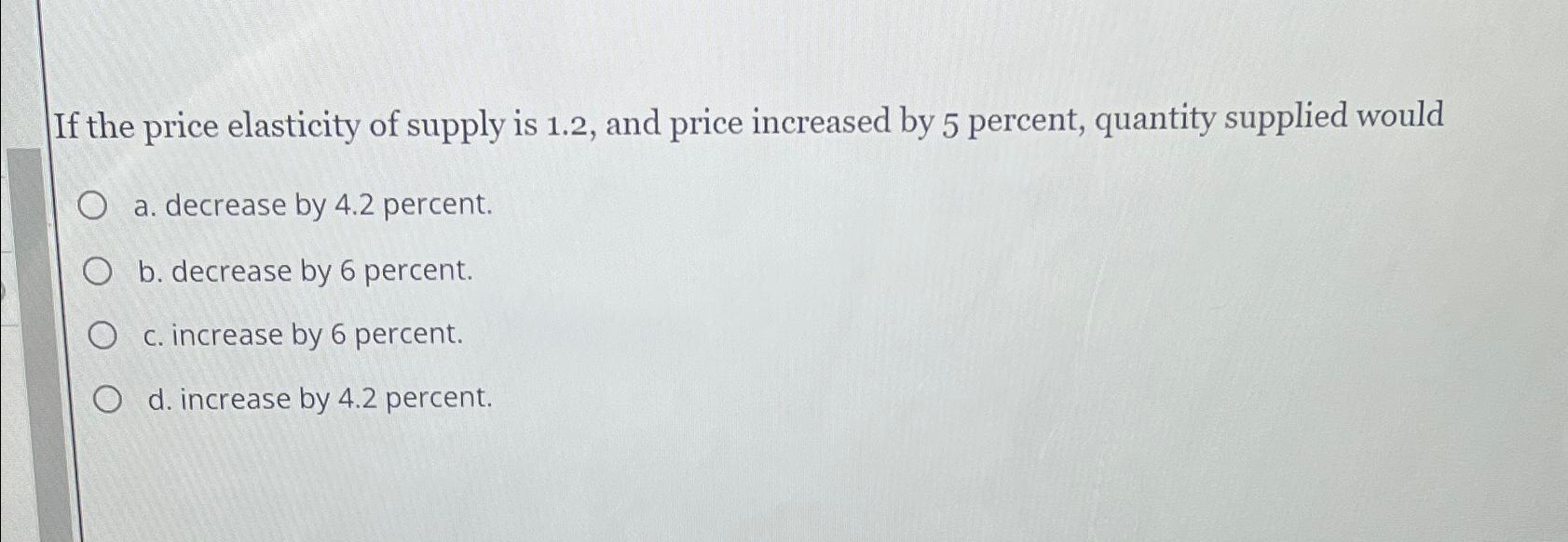 Solved If the price elasticity of supply is 1.2 , ﻿and price | Chegg.com