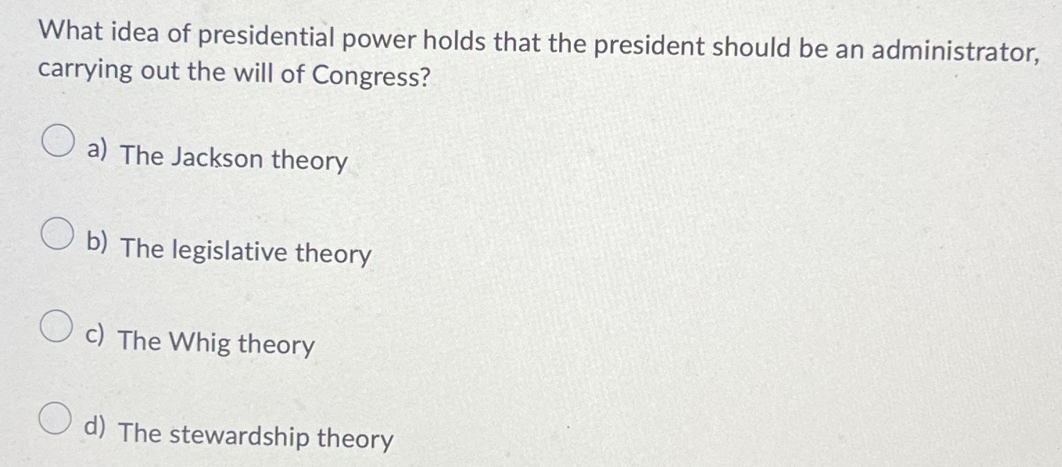 Solved What idea of presidential power holds that the | Chegg.com