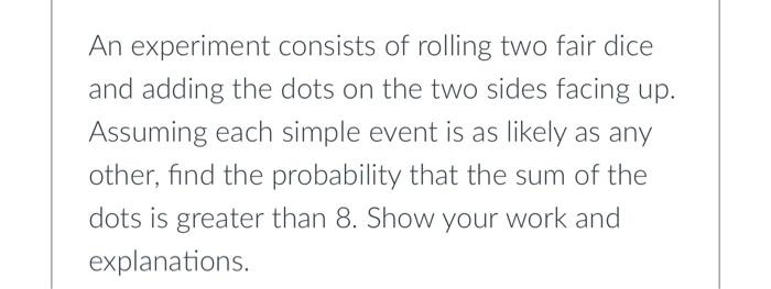 Solved An experiment consists of rolling two fair dice and | Chegg.com
