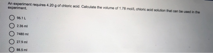 Solved An experiment requires 4.20 g of chloric acid. | Chegg.com