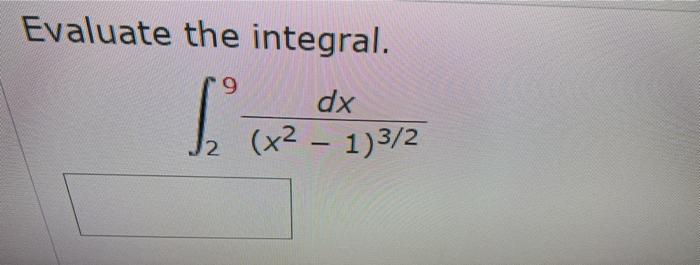 Solved Evaluate the integral. ∫29(x2−1)3/2dx | Chegg.com
