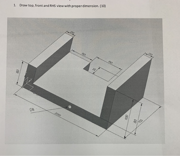 Solved 1. Draw top, front and RHS view with proper | Chegg.com