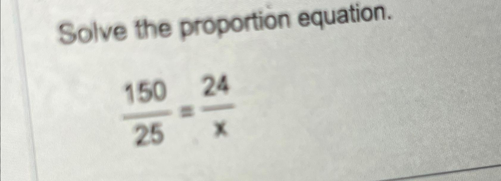 Solved Solve the proportion equation.15025=24x | Chegg.com