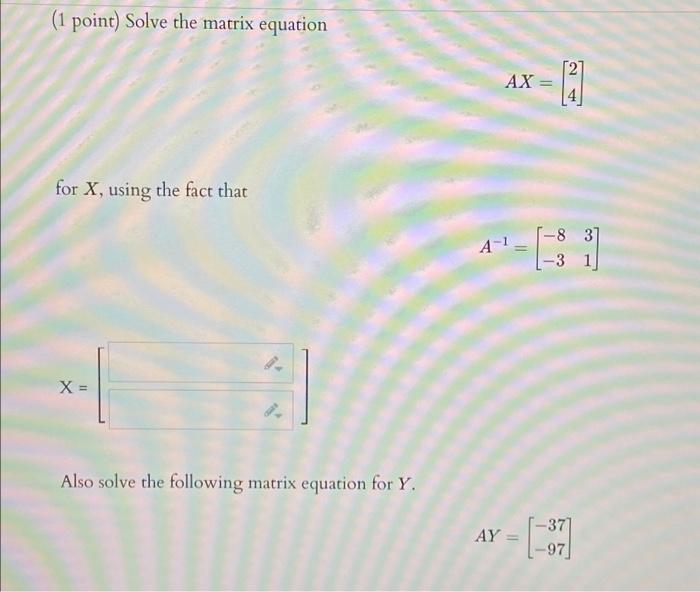 Solved (1 point) Solve the matrix equation for X, using the | Chegg.com