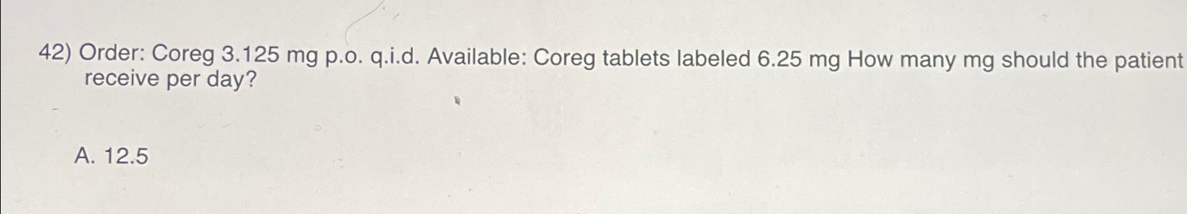 Order: Coreg 3.125mg ﻿p.o. ﻿q.i.d. ﻿Available: Coreg | Chegg.com