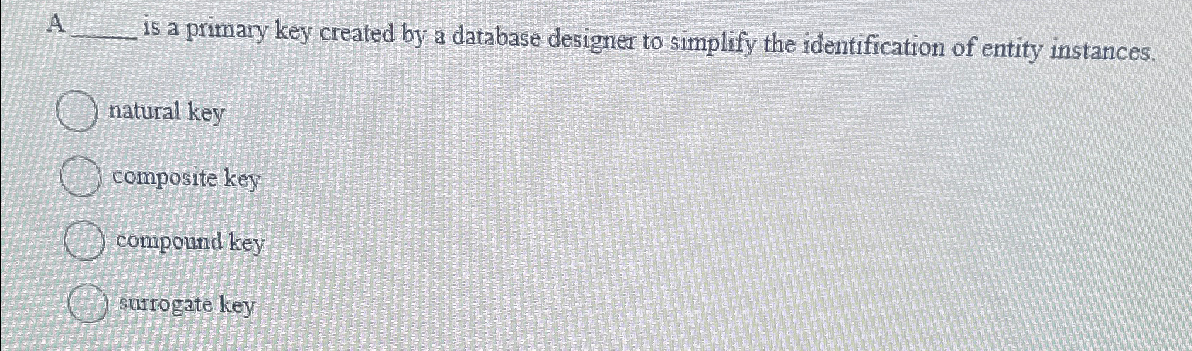 Solved A is a primary key created by a database designer to | Chegg.com