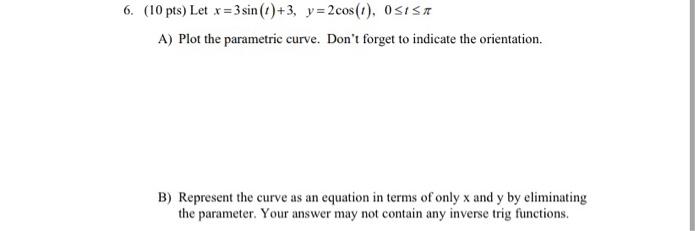 Solved 6. (10 pts) Let x = 3 sin(t)+3, y = 2cos(6), OSISA A) | Chegg.com Solved 6. (10 pts) Let x = 3 sin(t)+3, y = 2cos(6), OSISA A) | Chegg.com