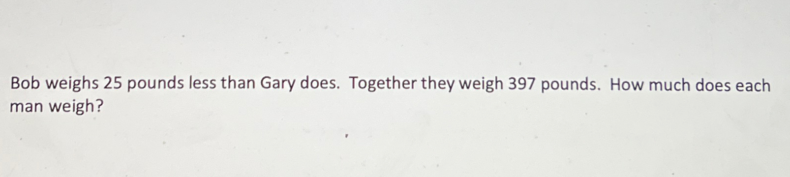 Solved Bob weighs 25 ﻿pounds less than Gary does. Together | Chegg.com