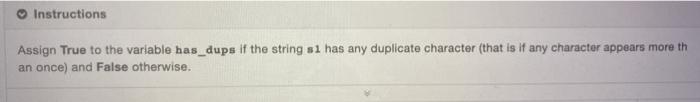 Solved Instructions Assign True to the variable has_dups if | Chegg.com
