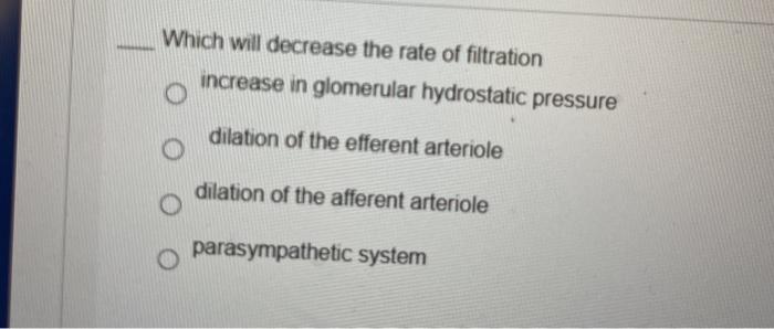 Solved Which will decrease the rate of filtration increase | Chegg.com