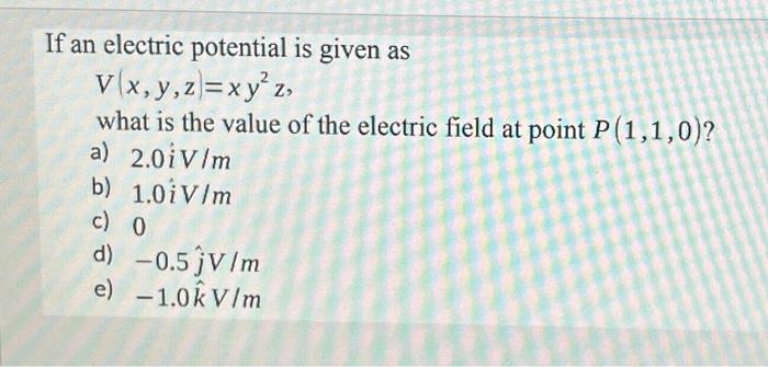 Solved If an electric potential is given as V(x,y,z)=xy2z | Chegg.com