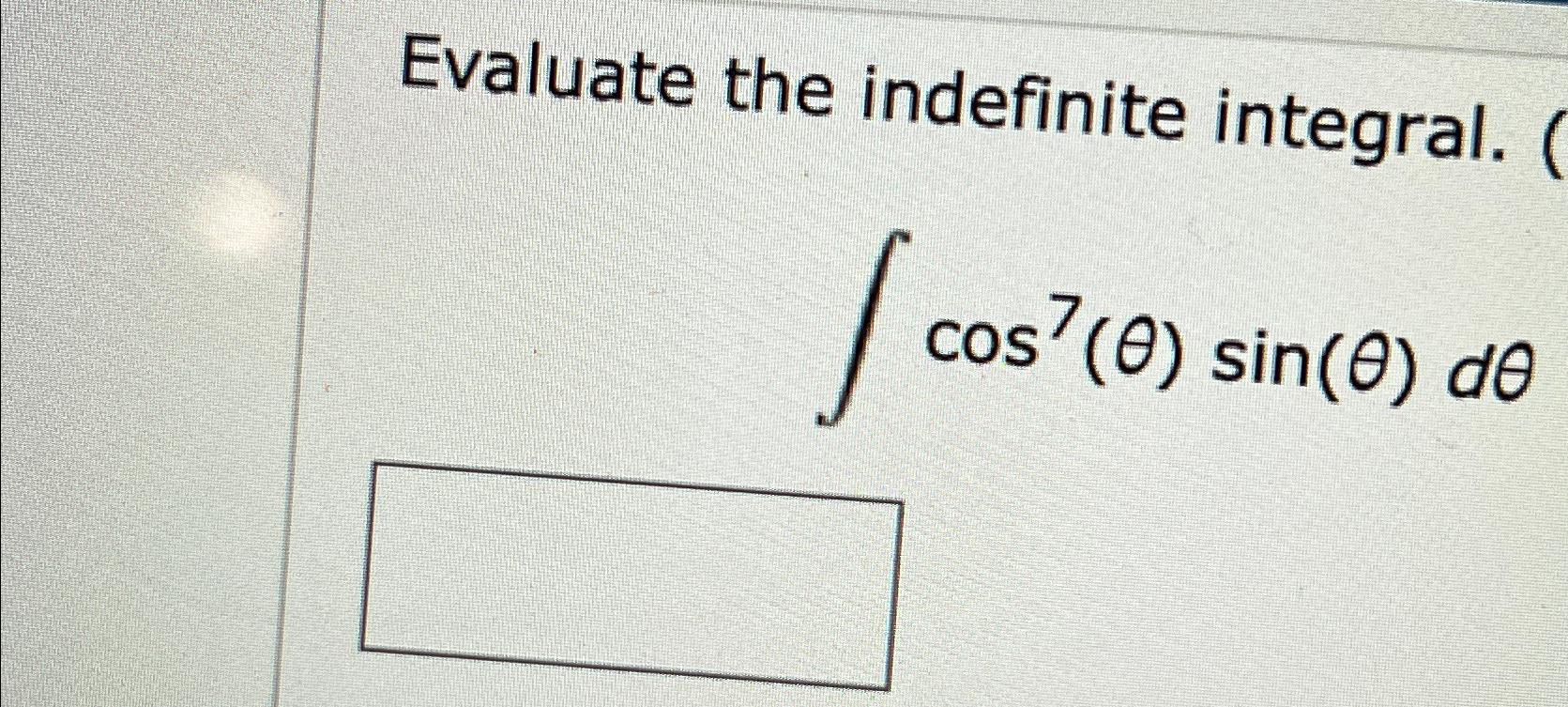 Solved Evaluate the indefinite integral.∫﻿﻿cos7(θ)sin(θ)dθ | Chegg.com