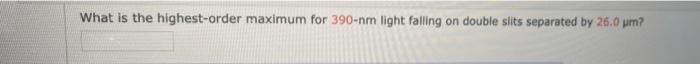 Solved What is the highest-order maximum for 390-nm light | Chegg.com