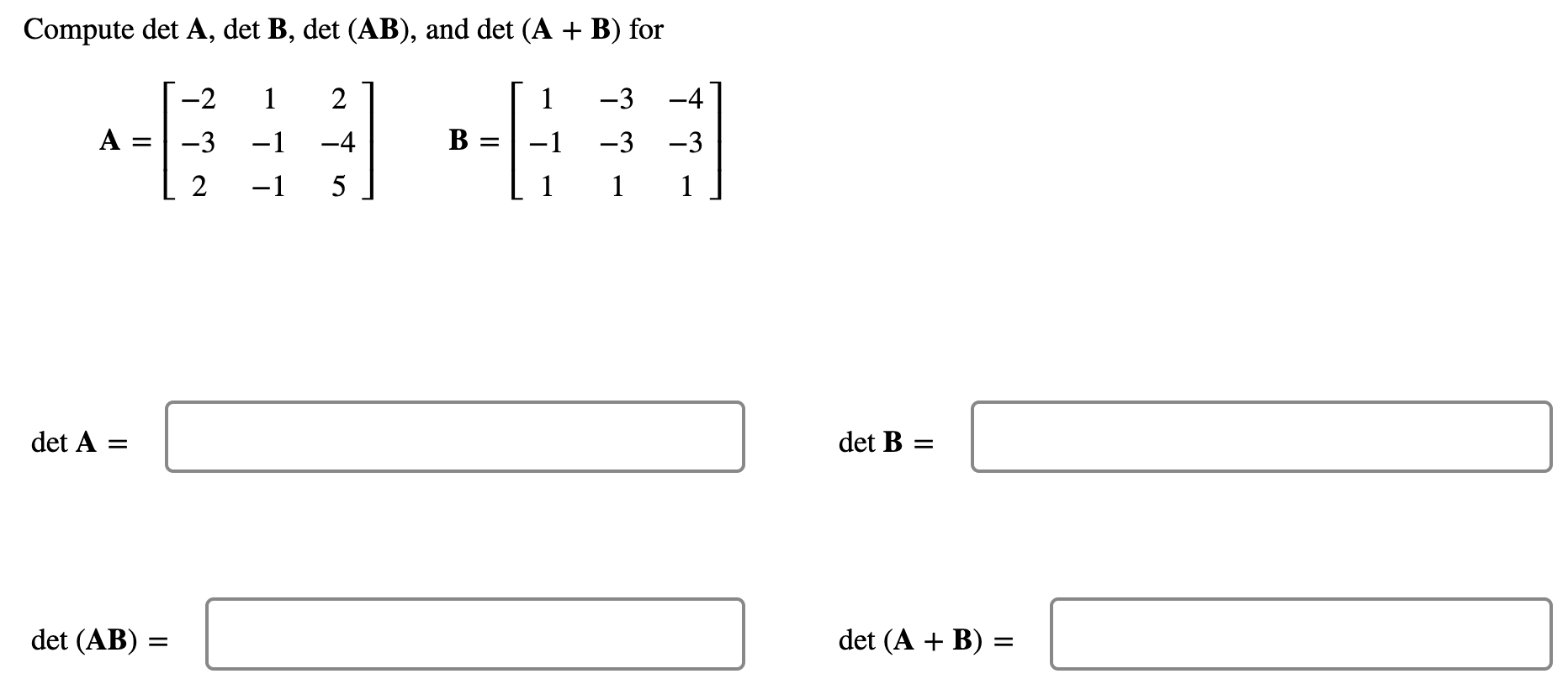 Solved Compute detA,detB,det(AB), and det(A+B) | Chegg.com Solved Compute detA,detB,det(AB), and det(A+B) | Chegg.com