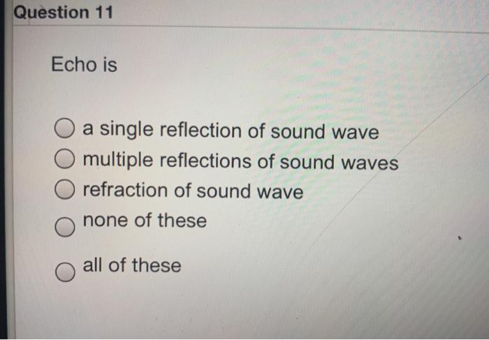 Solved Question 11 Echo is O a single reflection of sound | Chegg.com