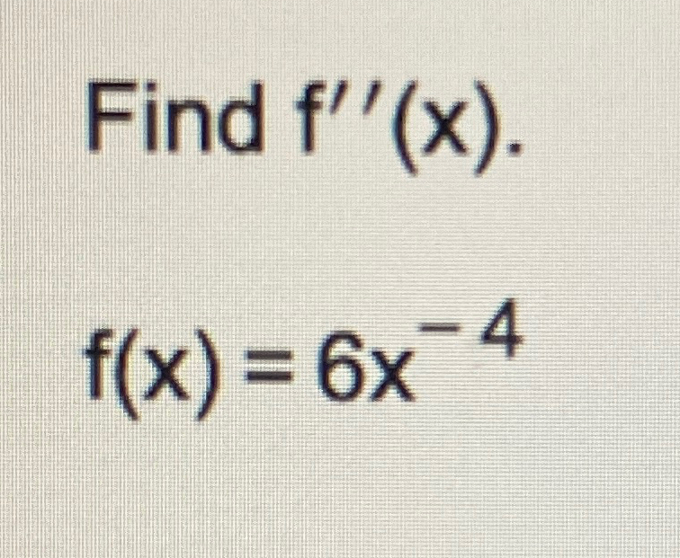 Solved Find f''(x).f(x)=6x-4 | Chegg.com