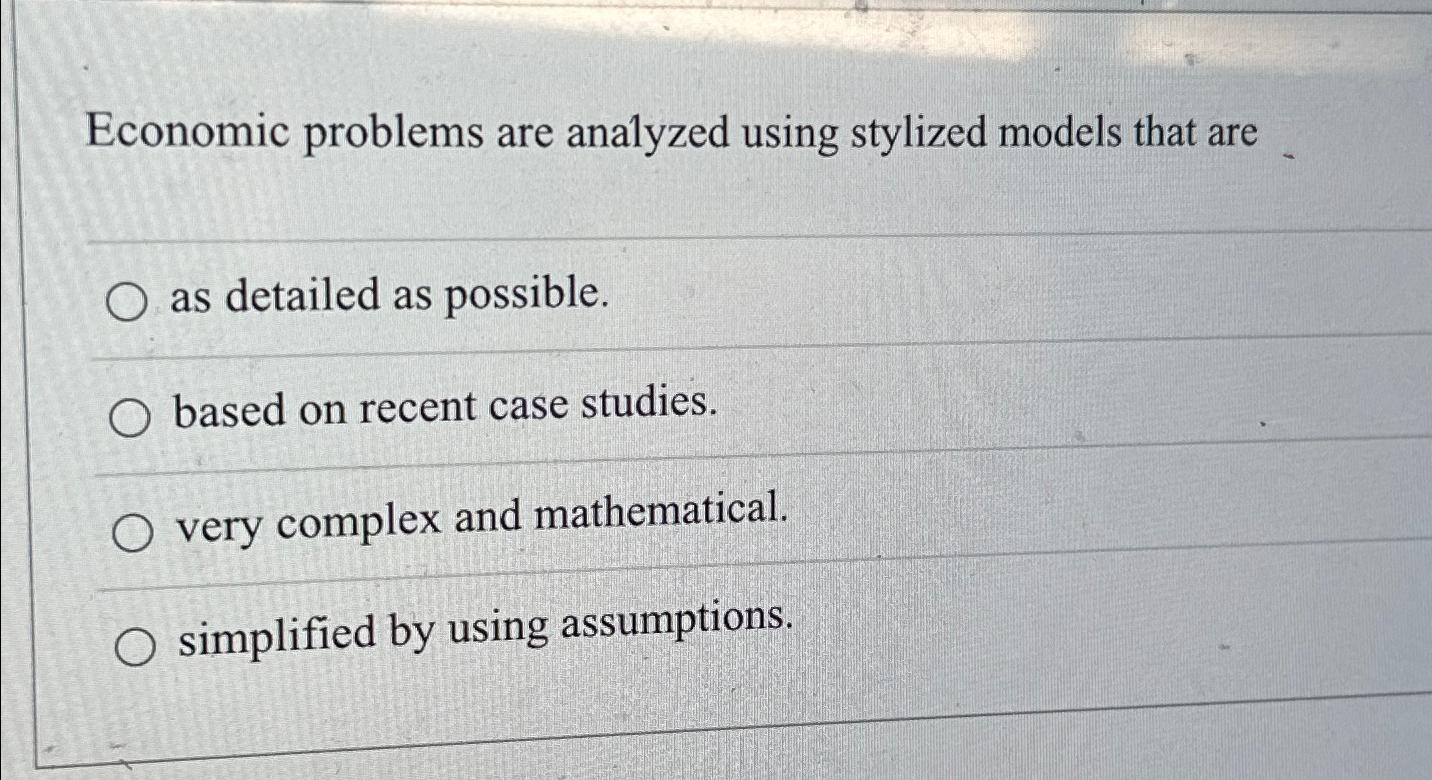 Solved Economic problems are analyzed using stylized models | Chegg.com