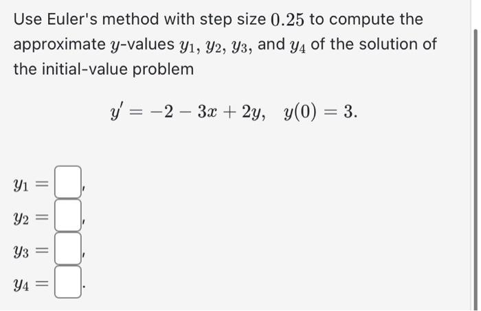 Solved Use Euler's method with step size 0.25 to compute the | Chegg.com