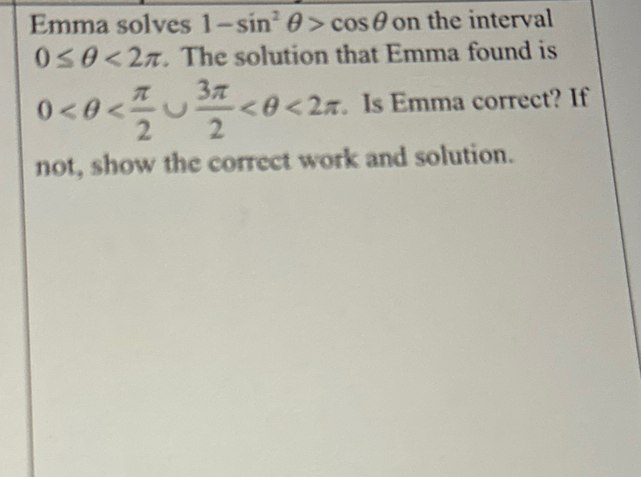 Solved Emma solves 1-sin2θ>cosθ ﻿on the interval 0≤θ