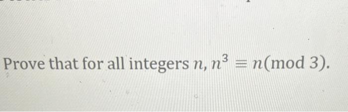 Solved Prove that for all integers n,n3≡n(mod3). | Chegg.com