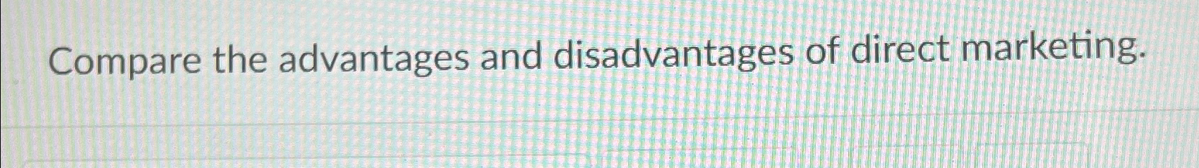 Solved Compare the advantages and disadvantages of direct | Chegg.com
