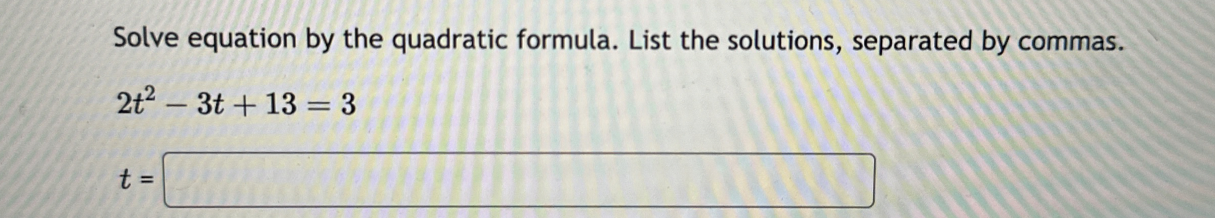 Solved Solve equation by the quadratic formula. List the | Chegg.com