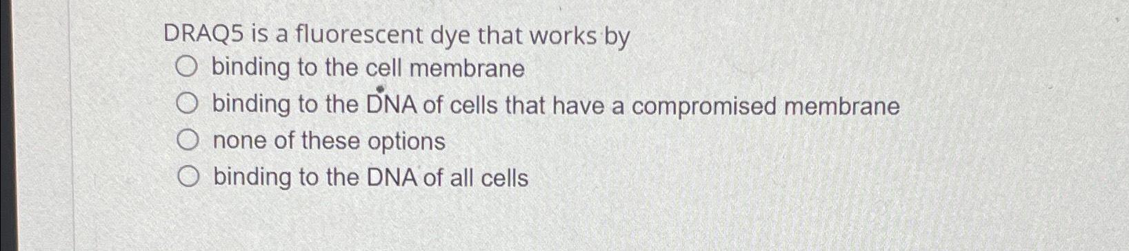 Solved DRAQ5 ﻿is a fluorescent dye that works by binding to | Chegg.com
