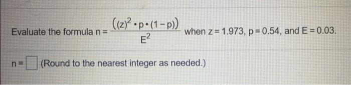 Solved Evaluate the formula n= ((z)2.p•(1 - p)) E2 when | Chegg.com