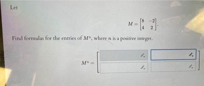 Solved Let M= Find formulas for the entries of M", where n | Chegg.com