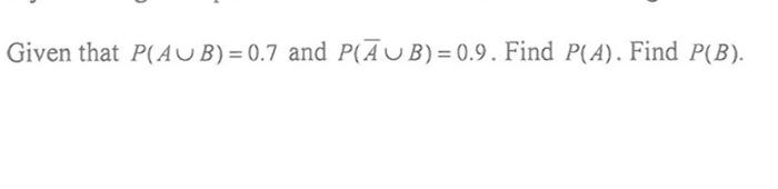 Solved Given that P(A∪B)=0.7 and P(Aˉ∪B)=0.9. Find P(A). | Chegg.com