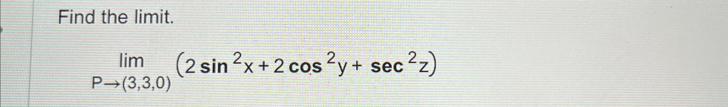 Solved Find the limit.limP→(3,3,0)(2sin2x+2cos2y+sec2z) | Chegg.com
