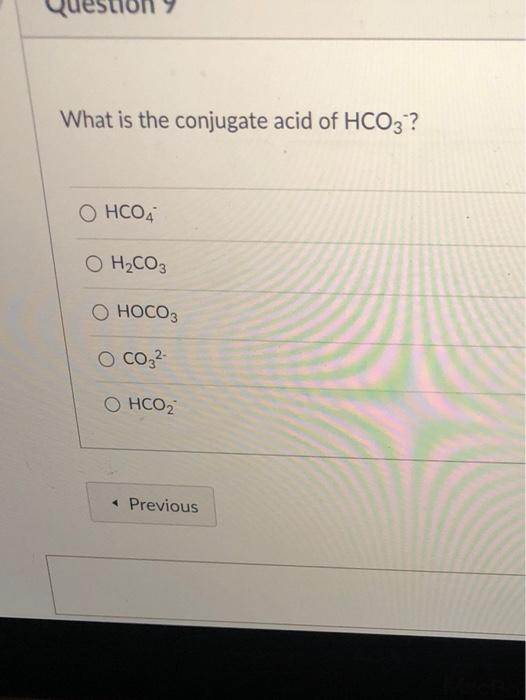 Solved on What is the conjugate acid of HCO3? ОНСОд O H2CO3 | Chegg.com