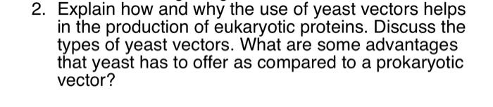Solved 2. Explain how and why the use of yeast vectors helps | Chegg.com