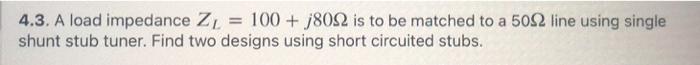 Solved 4.3. A load impedance Z = 100+ j8092 is to be matched | Chegg.com