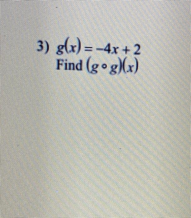 Solved 2) g(n)=n? -4n+ 2 h(n)= 3n - 7 Find (gºn)() 3) g(x) | Chegg.com