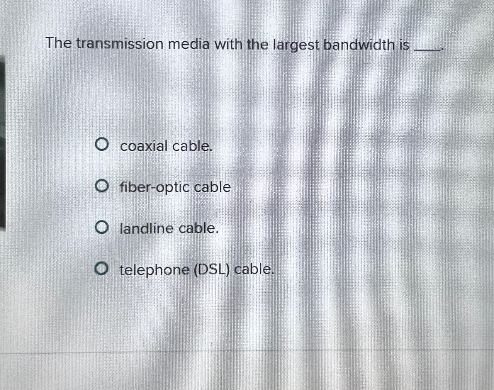 Solved The transmission media with the largest bandwidth | Chegg.com