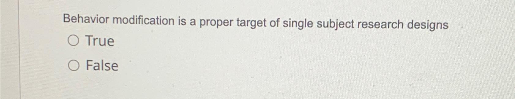 Solved Behavior modification is a proper target of single | Chegg.com