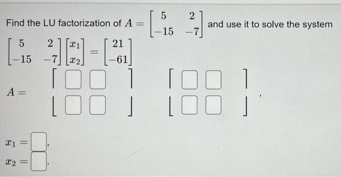 Solved Find the LU factorization of A=[5−152−7] and use it | Chegg.com