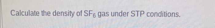 Solved Calculate the density of SF6 gas under STP | Chegg.com