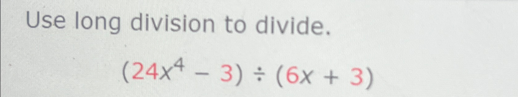 Solved Use long division to divide.(24x4-3)÷(6x+3) | Chegg.com
