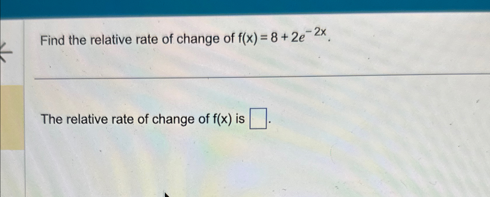 Solved Find the relative rate of change of f(x)=8+2e-2x.The | Chegg.com