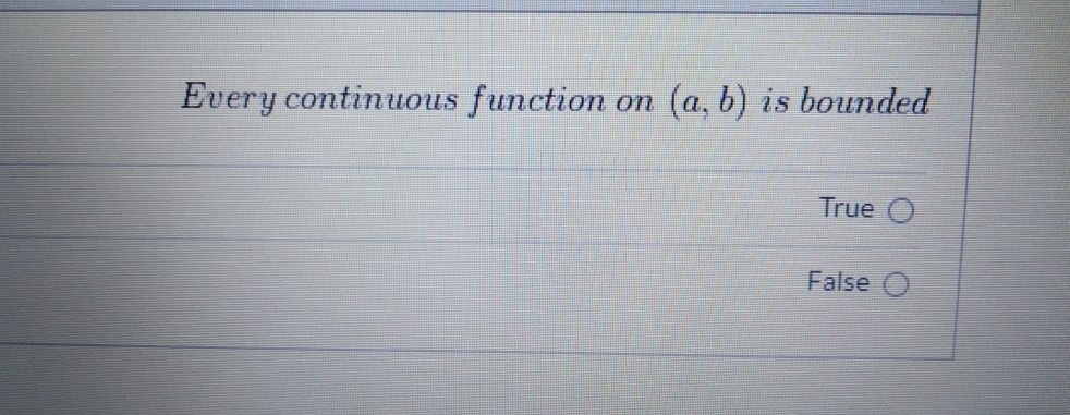 Solved Every continuous function On (a, b) is bounded True o | Chegg.com