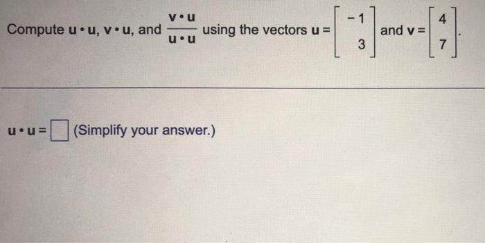 Solved Compute u⋅u,v⋅u, and u⋅uv⋅u using the vectors u=[−13] | Chegg.com