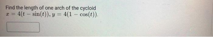 Solved Find the length of one arch of the cycloid x = 4(t - | Chegg.com