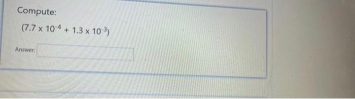 Solved Compute: (7.7 x 10 4 + 1.3 x 103) Answer: | Chegg.com