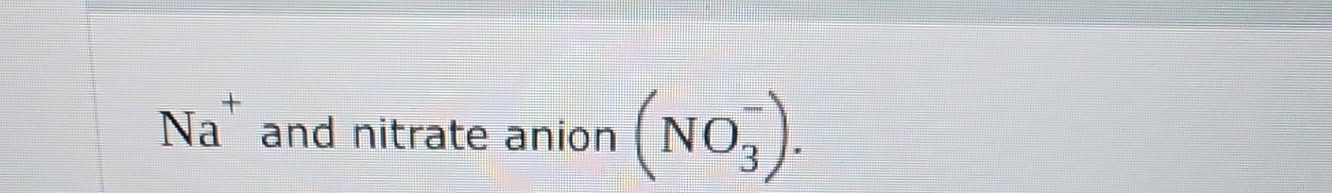 Solved Na+and nitrate anion (NO3-).write the formulas for | Chegg.com