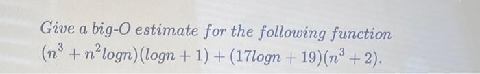 Solved Give a big-O estimate for the following function | Chegg.com