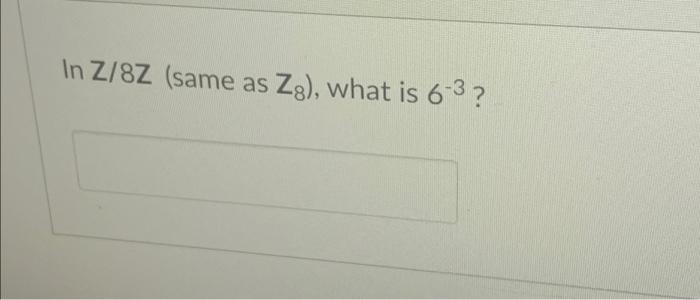 Solved In Z/8Z (same as Zg), what is 6-3? | Chegg.com